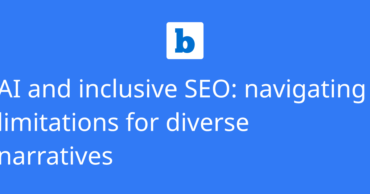 AI and inclusive SEO: navigating limitations for diverse narratives AI and inclusive SEO: navigating limitations for diverse narratives